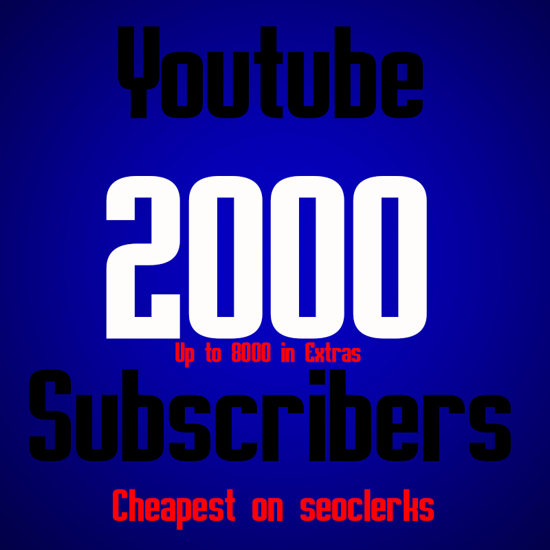 2000 + Youtube SUBSCRIBERS FAST REAL Up to 2000 in Extras VERY CHEAP ...